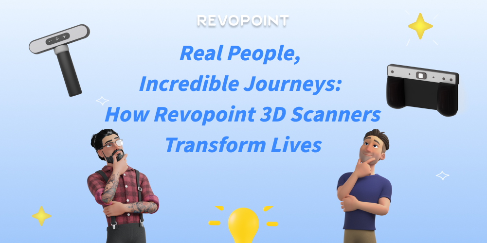 Real People Incredible Journeys How Revopoint 3d Scanners Transform